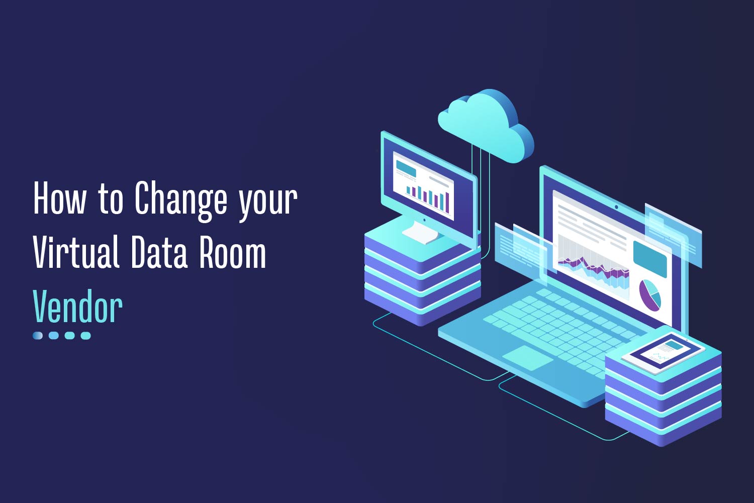 Step by Step: How to Change your Virtual Data Room Vendor